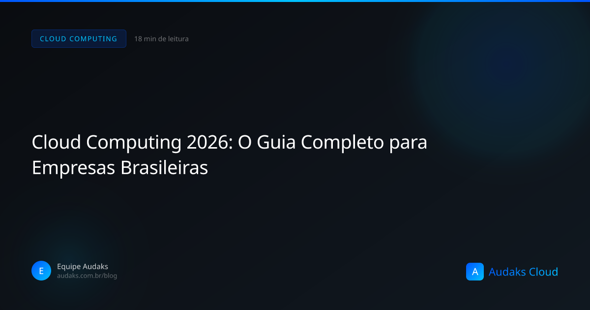 Cloud Computing 2026: O Guia Completo para Empresas Brasileiras | Audaks